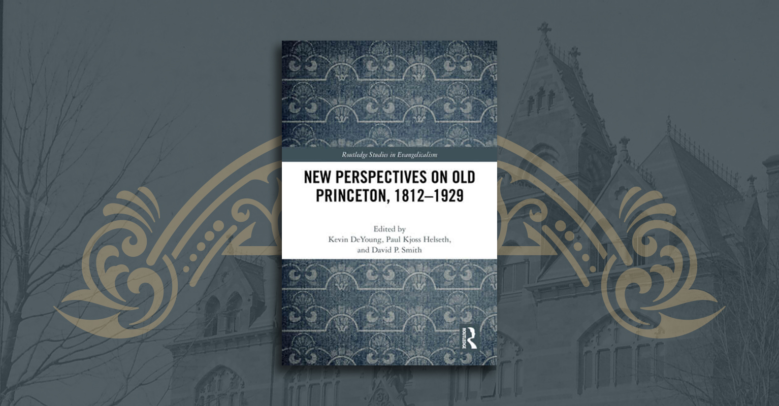 New Perspectives on Old Princeton, 1812–1929 - Clearly Reformed